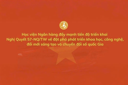 Học viện Ngân hàng đẩy mạnh tiến độ triển khai Nghị Quyết 57-NQ/TW về ...